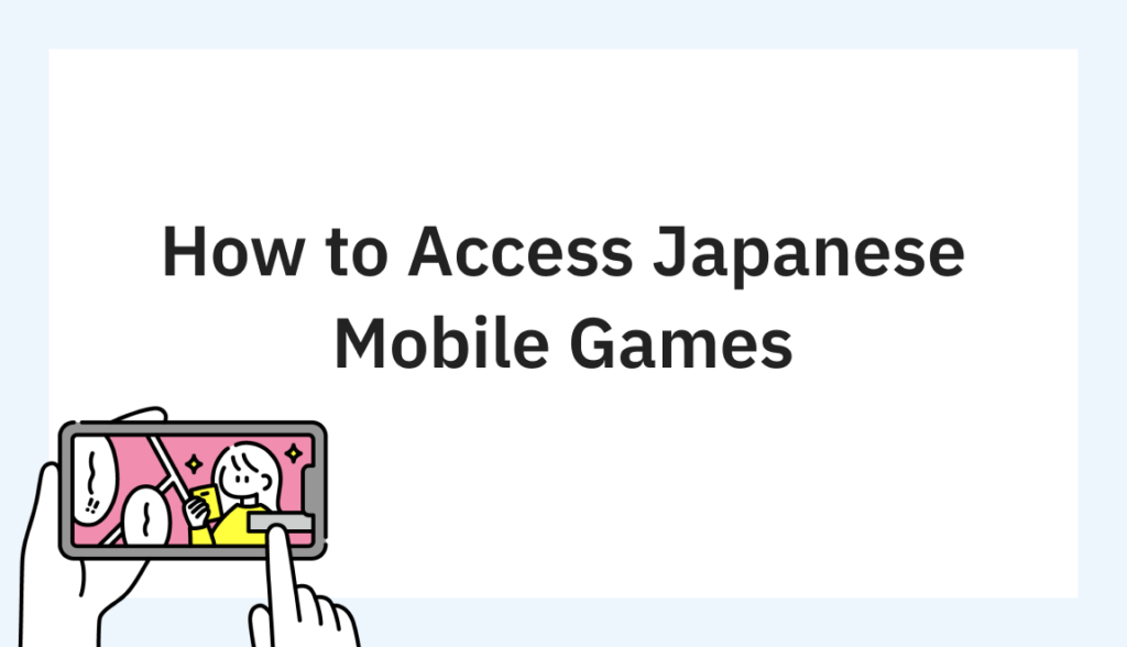 How to Access Japanese Mobile Games Abroad Using a VPN | Otaku Access Japan